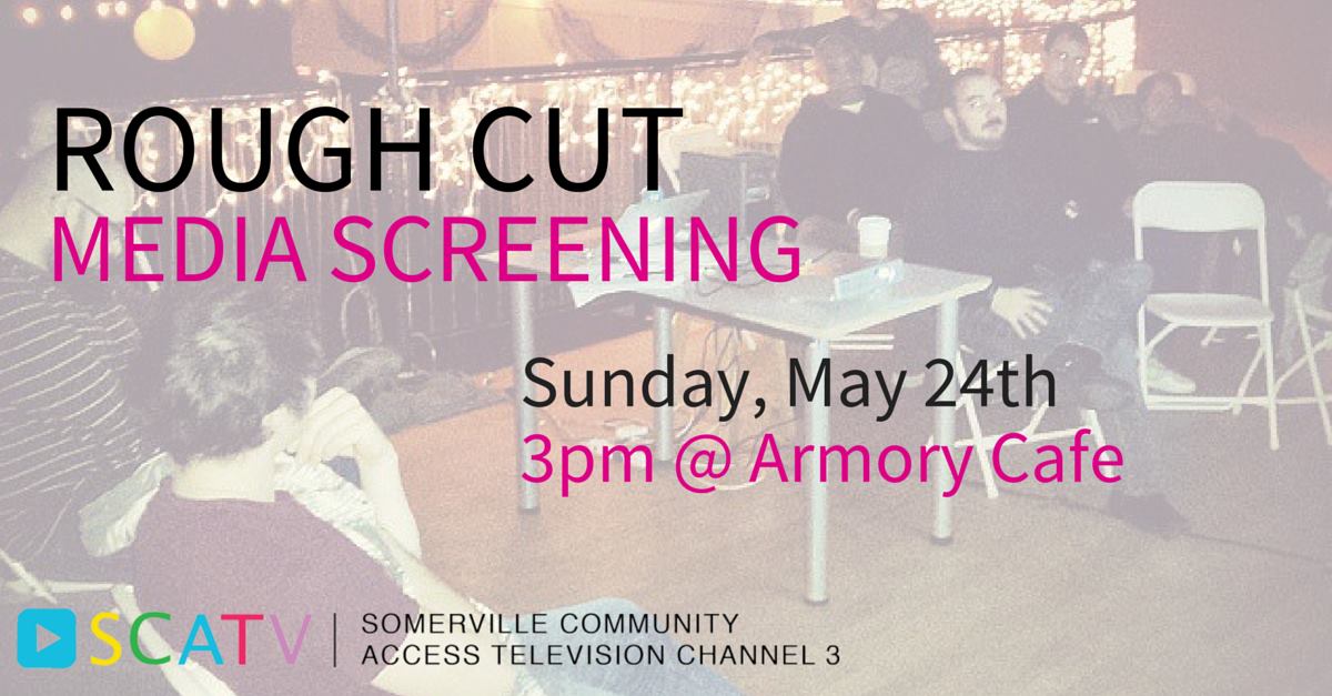 Rough Cut Media Screening at Armory Cafe on May 24 - Somerville Media Center
